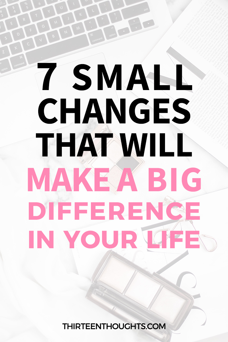 7 Small Life Changes that Will Make a Big Difference in Your Life ...