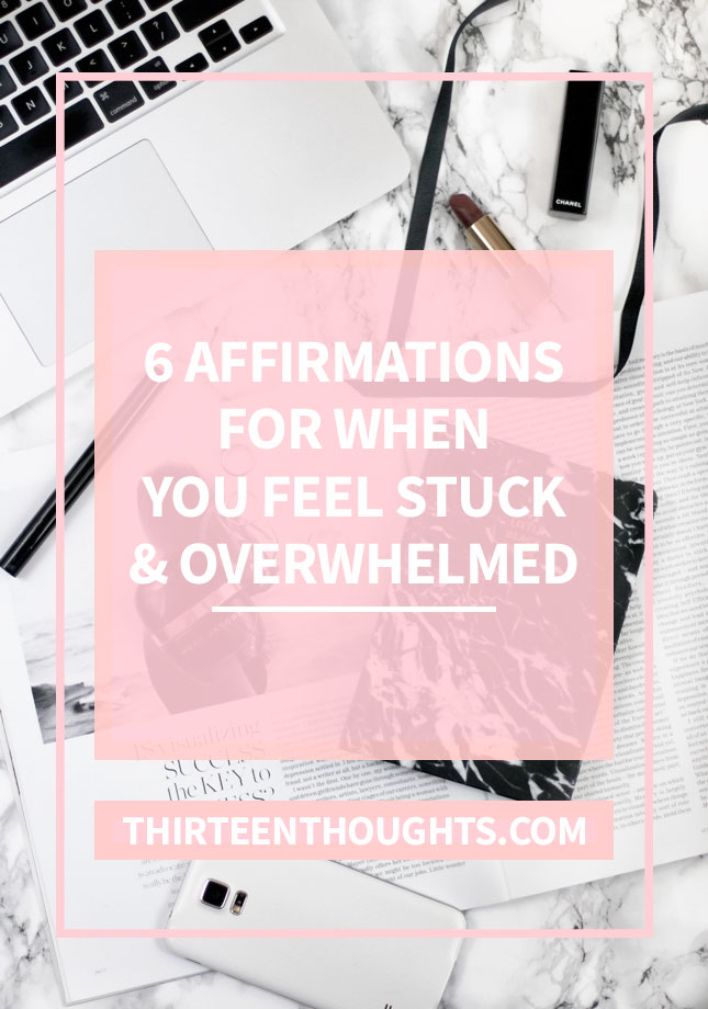 Affirmations for when you feel stuck and overwhelmed – THIRTEEN THOUGHTS