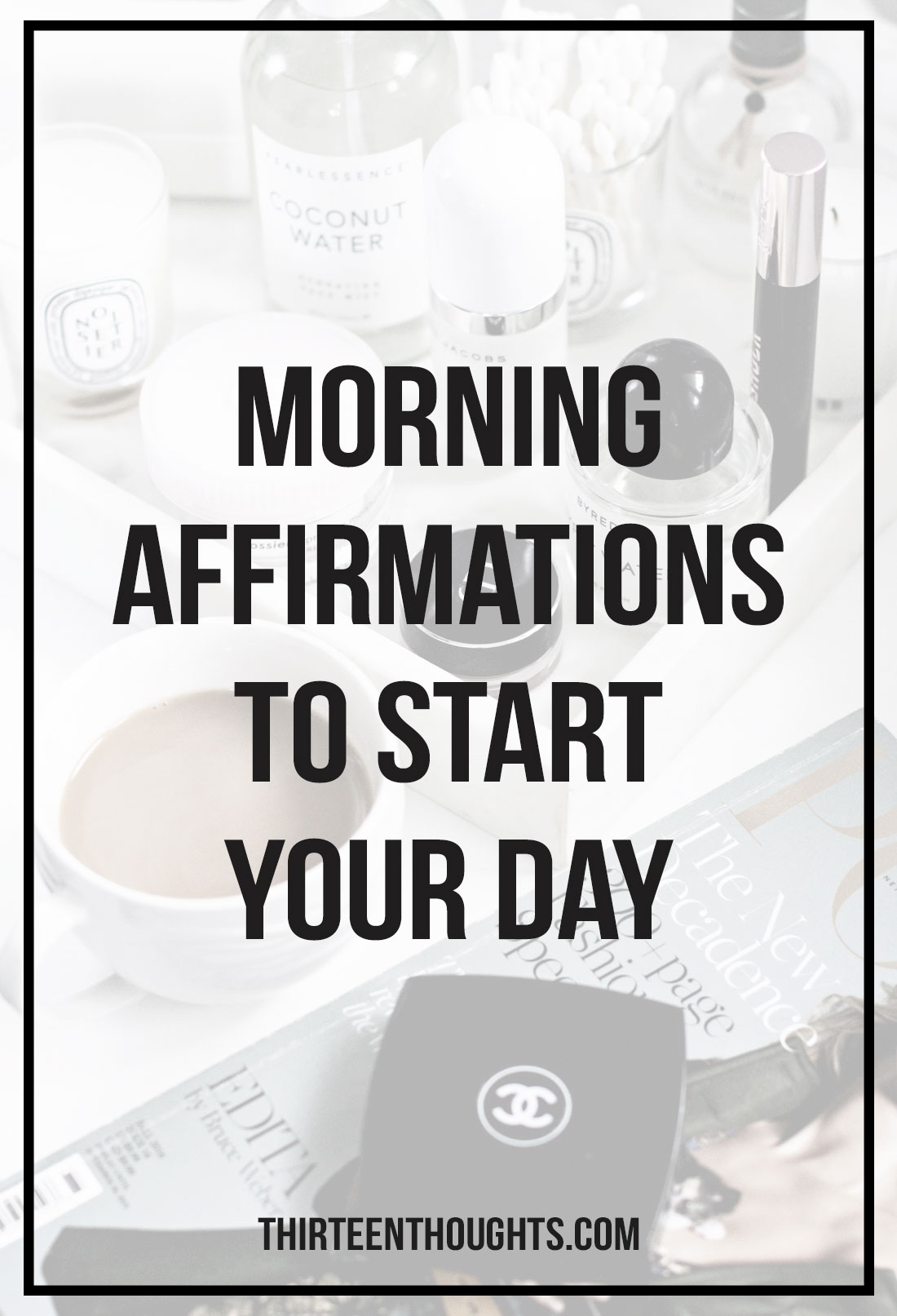 Morning affirmations to start your day - THIRTEEN THOUGHTS
