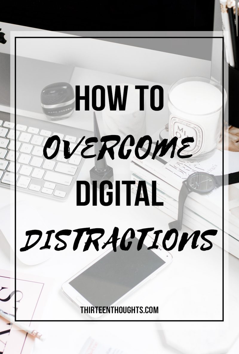 How to overcome digital distractions - THIRTEEN THOUGHTS
