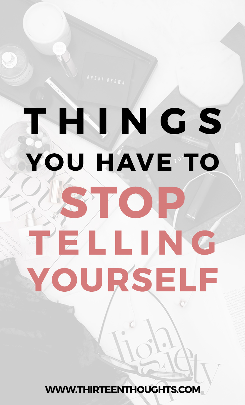 Things you have to stop telling yourself - THIRTEEN THOUGHTS