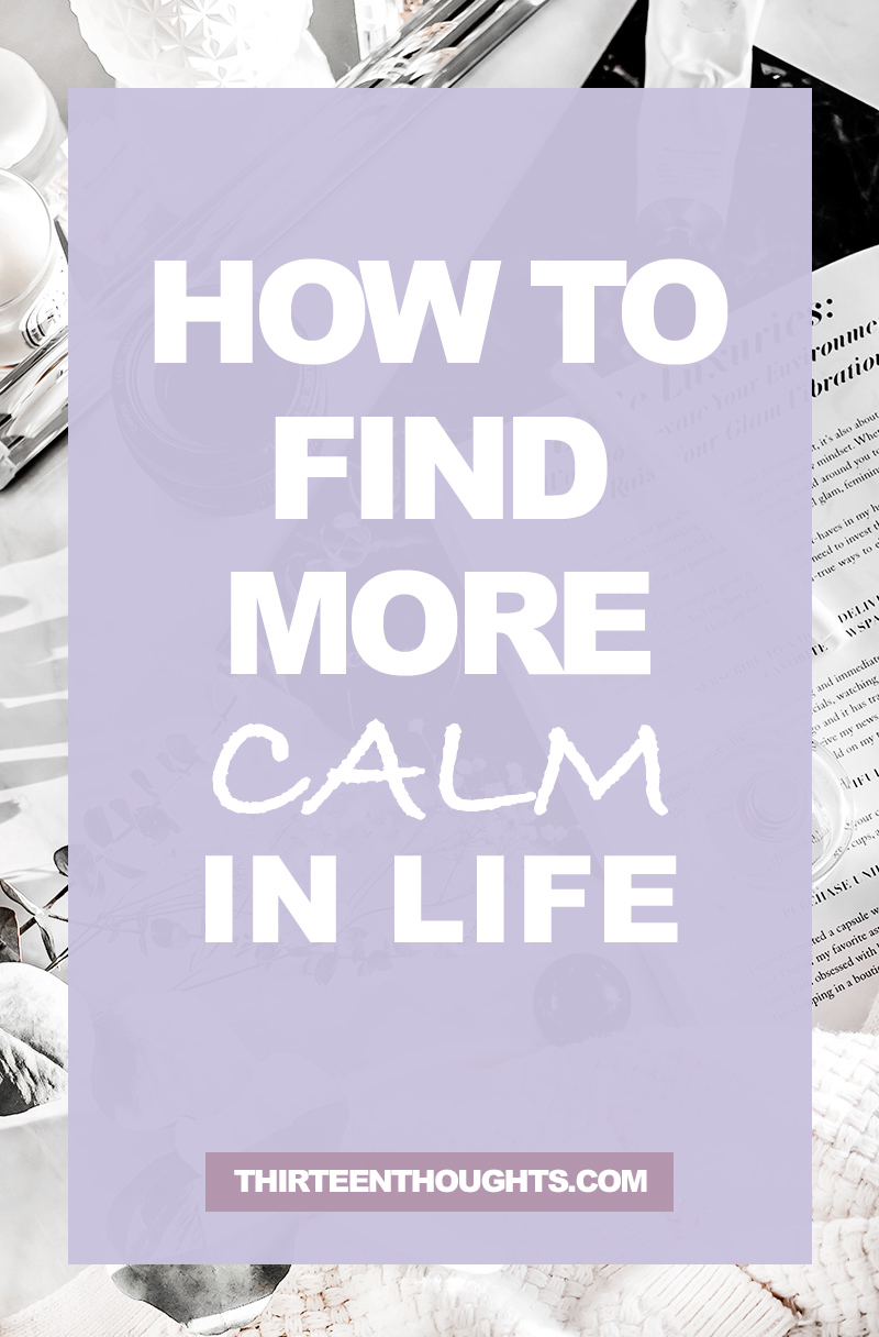 How to Find More Calm in Life – THIRTEEN THOUGHTS