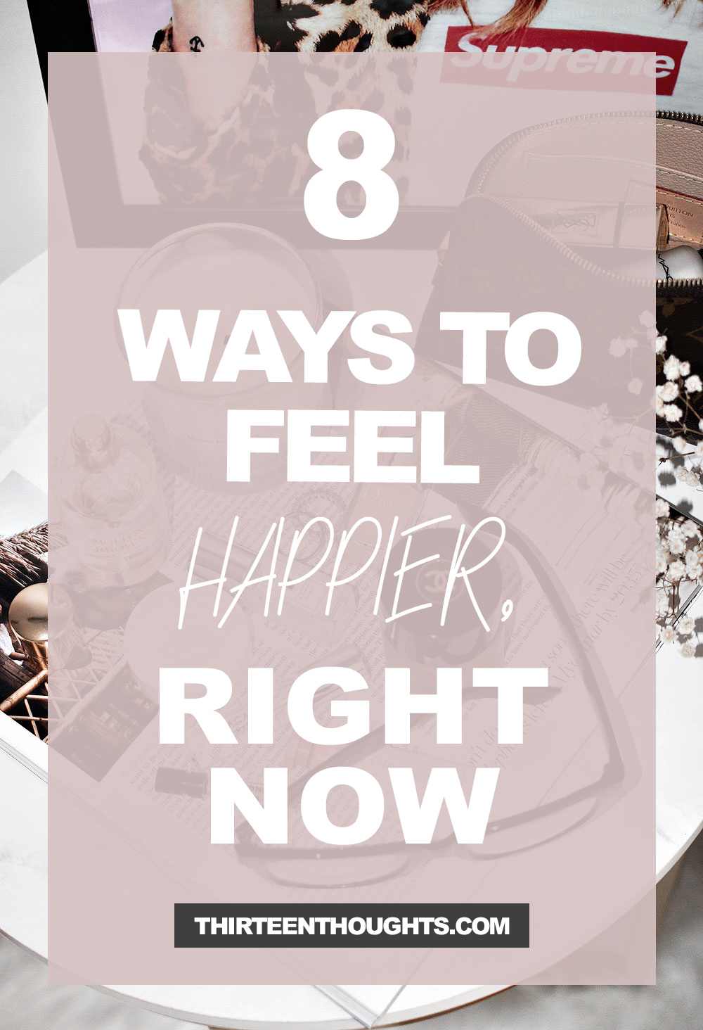 8 Ways to Feel Happier, Right Now – THIRTEEN THOUGHTS